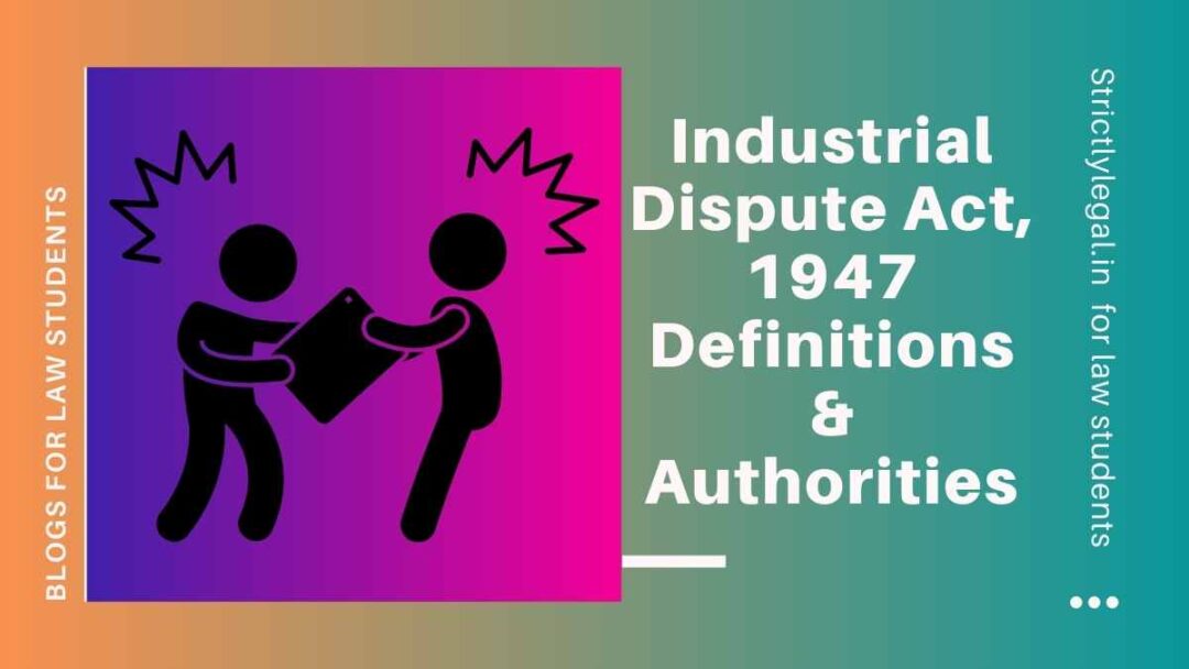 Industrial Dispute Act, 1947 Definitions & Authorities - StrictlyLegal Industrial Dispute Act, 1947 Definitions & Authorities - StrictlyLegal